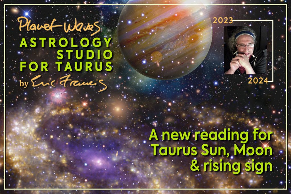 Taurus Astrology Studio 2023-24 – Astrology from Planet Waves by Eric ...